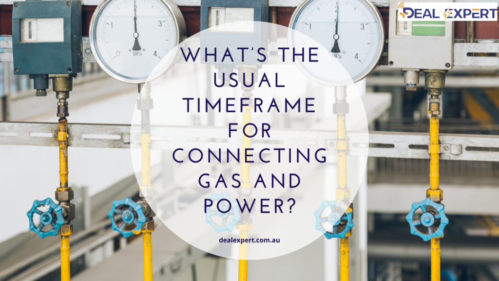 What’s the Usual Timeframe for Connecting Gas and Power?